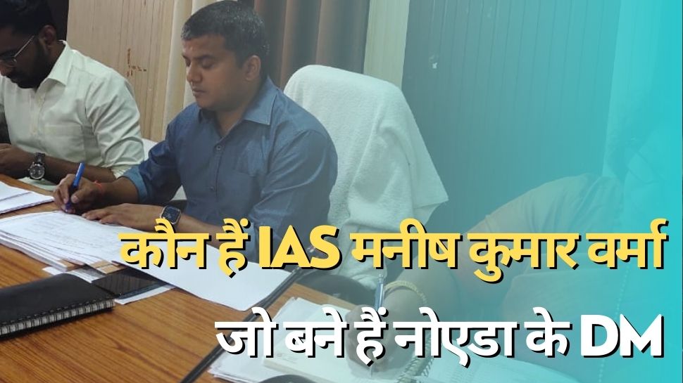 Who is the new DM of Noida IAS Manish Kumar Verma replaced IAS Suhas LY ...