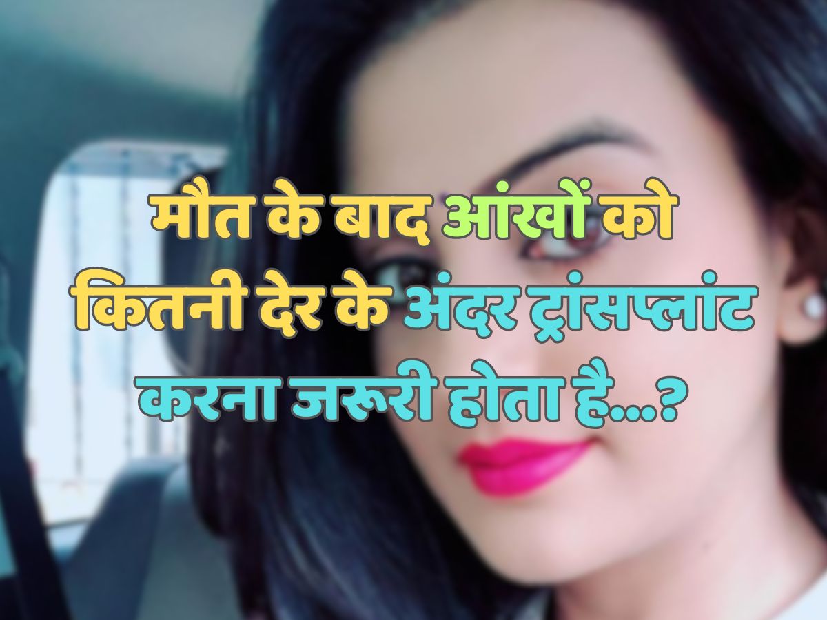 Trending Quiz मौत के बाद आंखों को कितनी देर के अंदर ट्रांसप्लांट करना