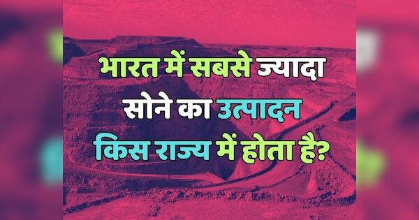 Trending Quiz भारत में सबसे ज्यादा सोने का उत्पादन किस राज्य में होता