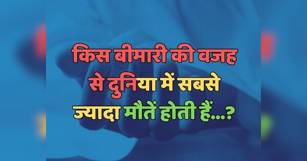 Trending Quiz किस बीमारी की वजह से दुनिया में सबसे ज्यादा मौतें होती