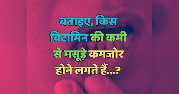 Trending Quiz किस विटामिन की कमी से मसूड़े कमजोर होने लगते हैं