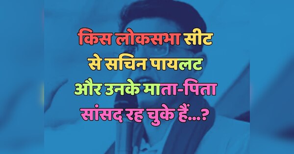 Trending Quiz किस लोकसभा सीट से सचिन पायलट और उनके माता पिता सांसद रह