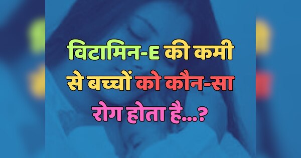 Trending Quiz विटामिन E की कमी से बच्चों को कौन सा रोग होता है