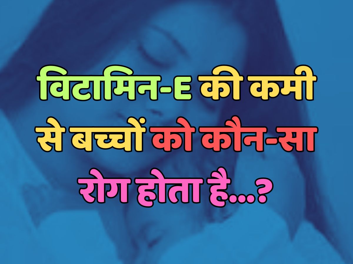 Trending Quiz विटामिन E की कमी से बच्चों को कौन सा रोग होता है