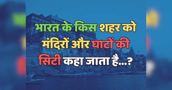 Trending Quiz भारत के किस शहर को मंदिरों और घाटों की सिटी कहा जाता है