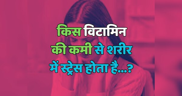 Trending Quiz किस विटामिन की कमी से शरीर में स्ट्रेस होता है