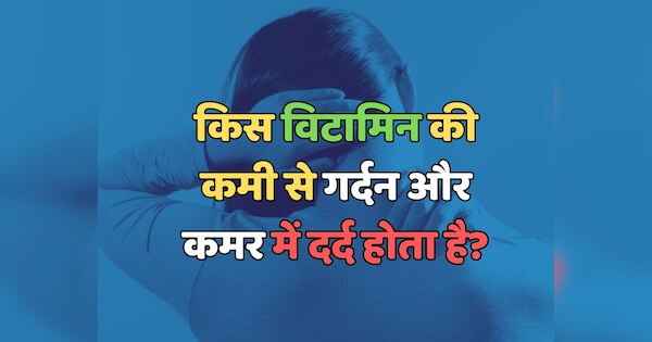 Trending Quiz किस विटामिन की कमी से गर्दन और कमर में दर्द होता है