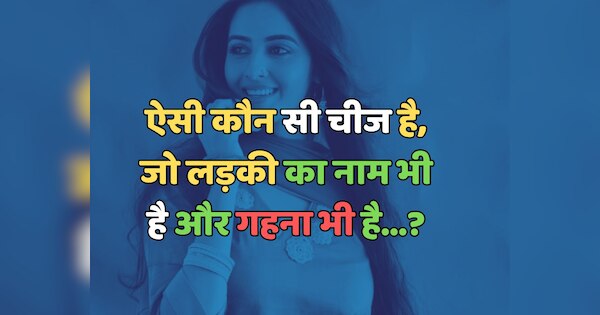 Trending Quiz ऐसी कौन सी चीज है जो लड़की का नाम भी है और गहना भी है