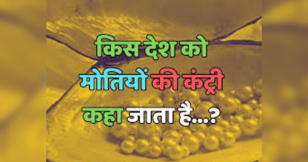 Trending Quiz ऐसा कौन सा देश है जिसे मोतियों की कंट्री कहा जाता है