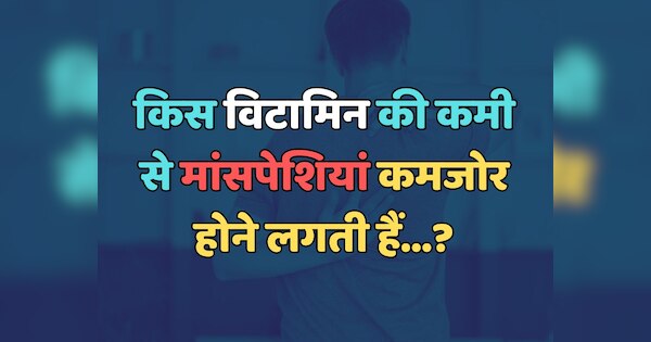 Trending Quiz किस विटामिन की कमी से मांसपेशियां कमजोर होने लगती हैं