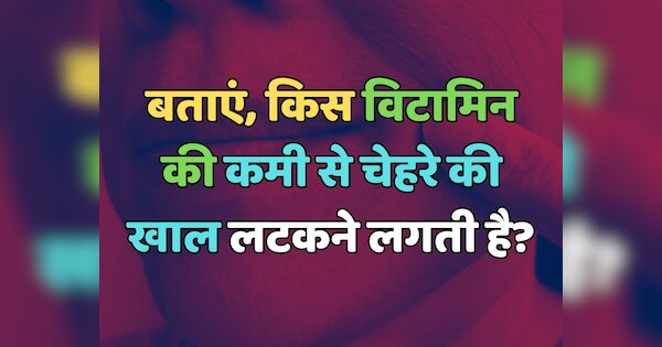 Trending Quiz किस विटामिन की कमी से चेहरे की खाल लटकने लगती है