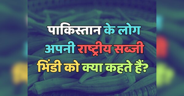 Trending Quiz पाकिस्तान के लोग अपनी राष्ट्रीय सब्जी भिंडी को क्या