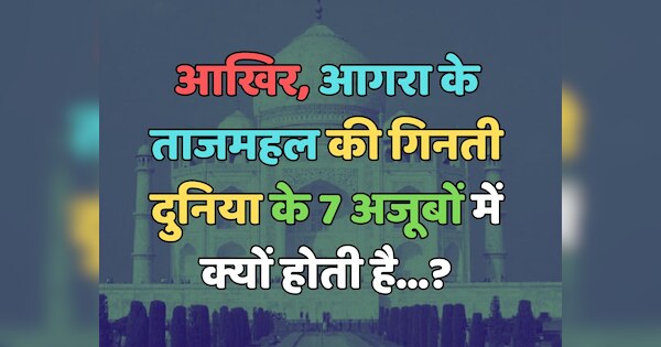 Trending Quiz क्या आप जानते हैं आगरा के ताजमहल की गिनती दुनिया के 7