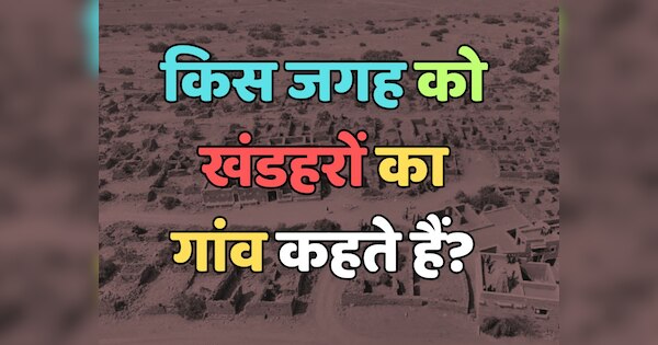 Trending Quiz किस जगह को खंडहरों का गांव कहते हैं Trending Quiz