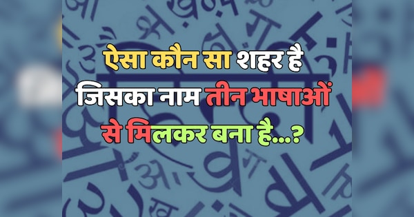 Trending Quiz ऐसा कौन सा शहर है जिसका नाम तीन भाषाओं से मिलकर बना है