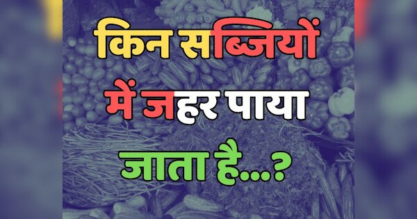 Trending Quiz क्या आप जानते हैं किन सब्जियों में जहर पाया जाता है