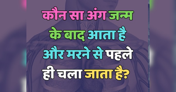 Trending Quiz आखिर कौन सा अंग जन्म के बाद आता है और मरने से पहले ही