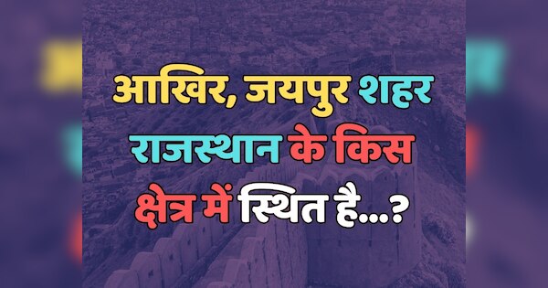 Trending Quiz आखिर जयपुर राजस्थान के किस क्षेत्र में स्थित है