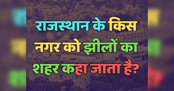 Trending Quiz राजस्थान के किस नगर को झीलों का शहर कहा जाता है