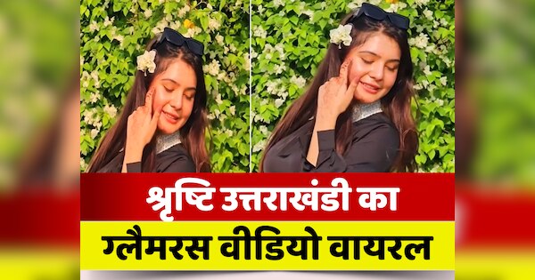 Shrishti Uttarakhandi created a stir with her glamorous video | सृष्टि उत्तराखंडी ने अपने ...