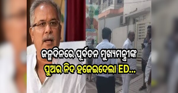 ED raid: ଜନ୍ମଦିନରେ ପୂର୍ବତନ ମୁଖ୍ୟମନ୍ତ୍ରୀ ଭୂପେଶ ବାଘେଲଙ୍କ ପୁଅର ନିଦ ...
