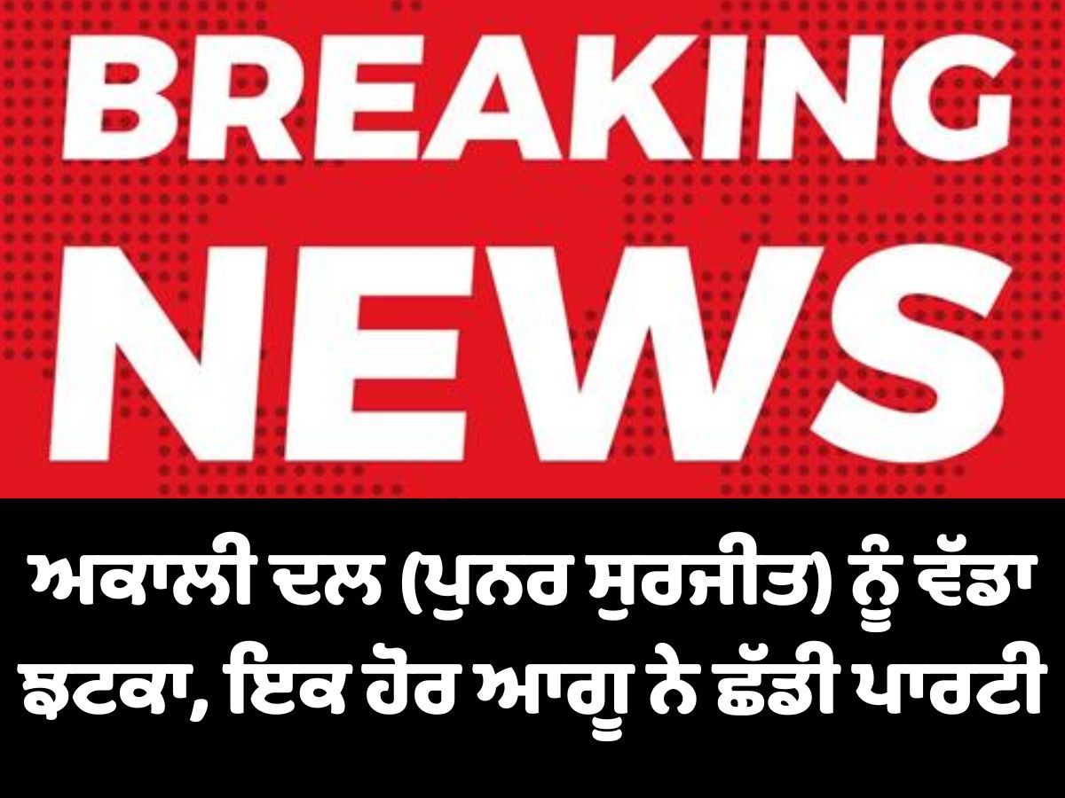 Shiromani Akali Dal Punar Surjit | ਅਕਾਲੀ ਦਲ (ਪੁਨਰ ਸੁਰਜੀਤ) ਨੂੰ ਵੱਡਾ ਝਟਕਾ ...